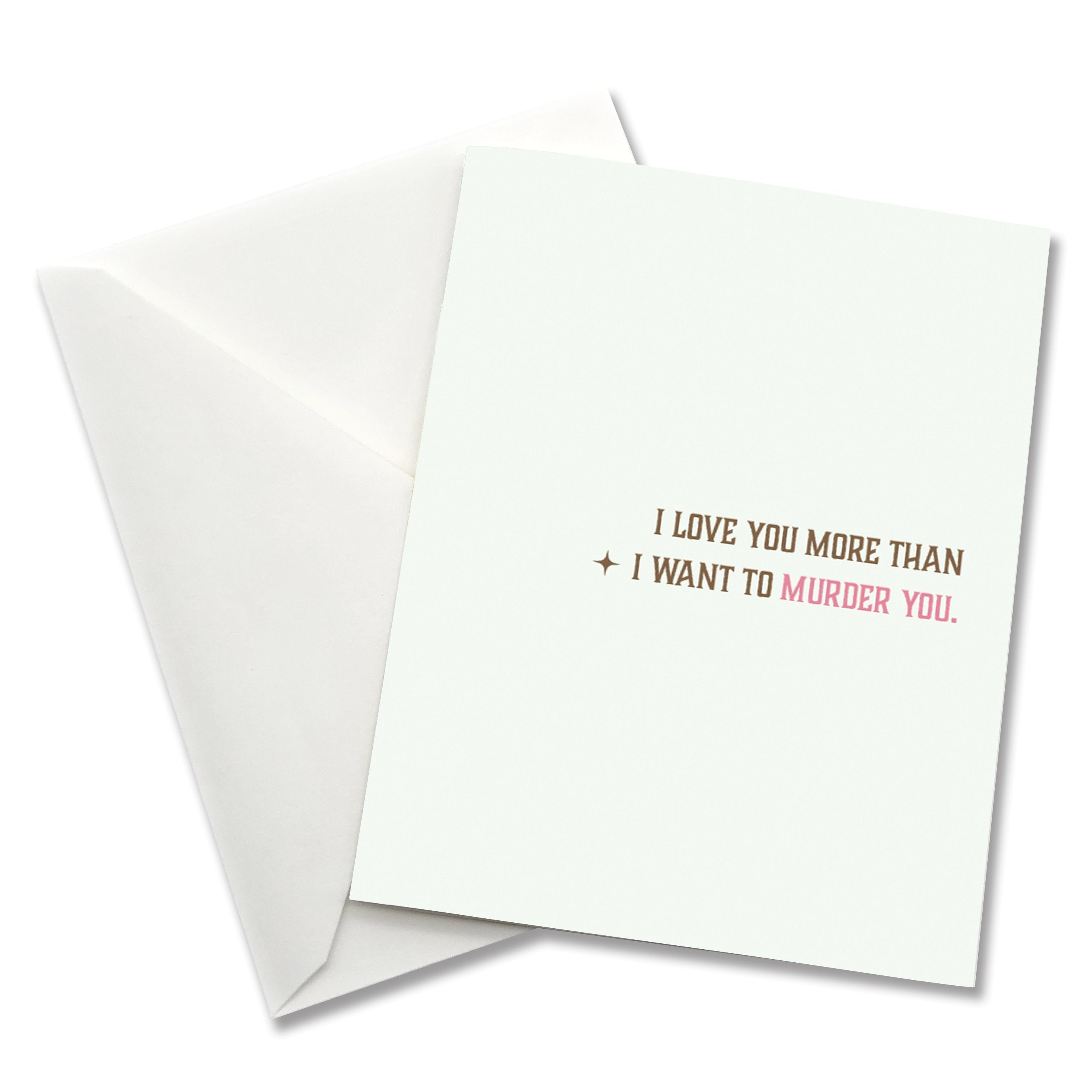 I Love You More Than I Want to Murder You - Anniversary Card – Papersalt